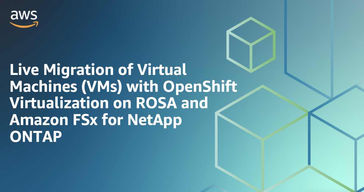 Live Migration of Virtual Machines (VMs) with OpenShift Virtualization on ROSA and Amazon FSx ...